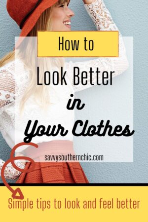 How to Look Better in Your Clothes - Savvy Southern Chic